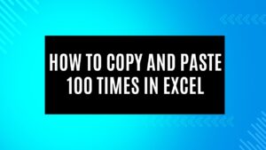 How To Copy And Paste 100 Times In Excel: Step-by-Step